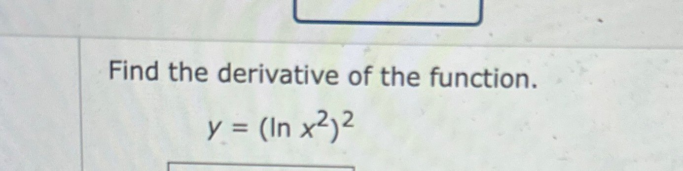 Solved Find the derivative of the function.y=(lnx2)2 | Chegg.com