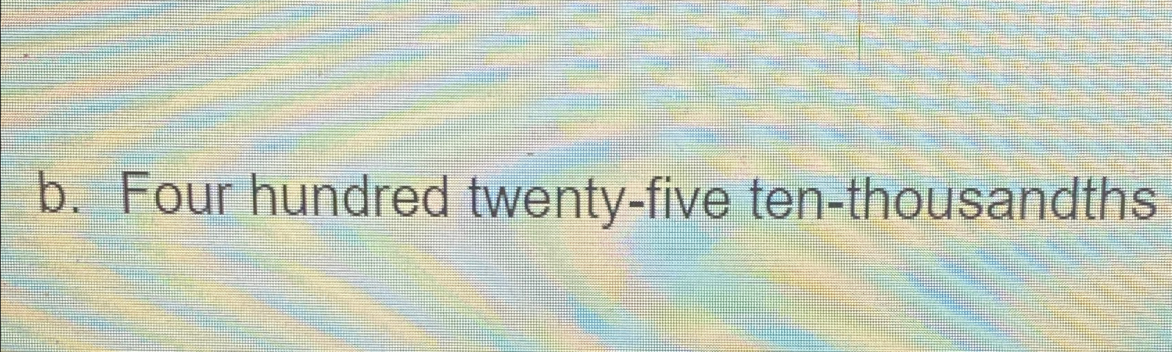 Solved b. ﻿Four hundred twenty-five ten-thousandths | Chegg.com