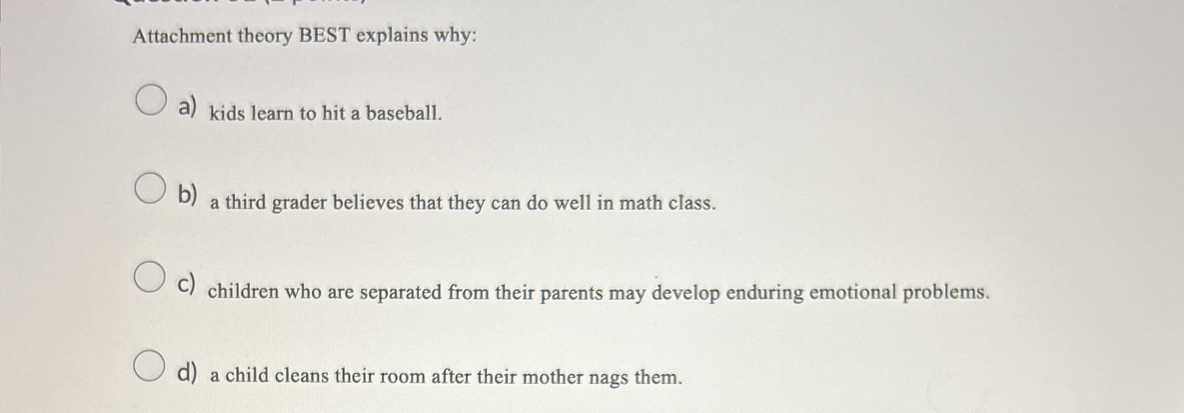 Solved Attachment theory BEST explains why:a) ﻿kids learn to | Chegg.com