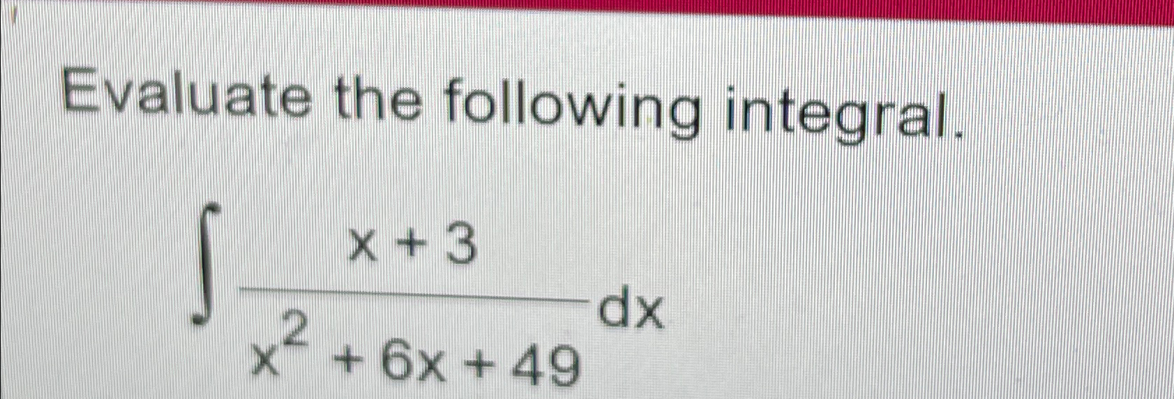Solved Evaluate the following integral.∫﻿﻿x+3x2+6x+49dx | Chegg.com