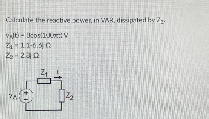 Solved Calculate the reactive power, in VAR, dissipated by | Chegg.com