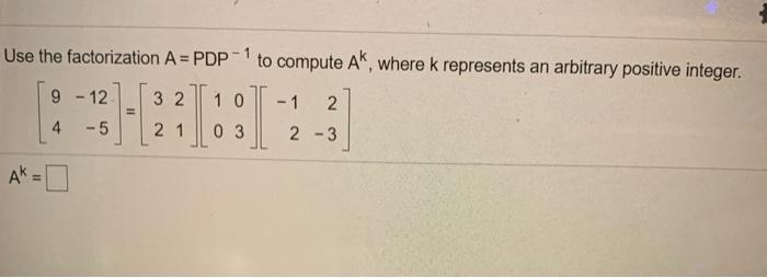 Solved Use the factorization A = PDP-1 to compute Ak, where | Chegg.com