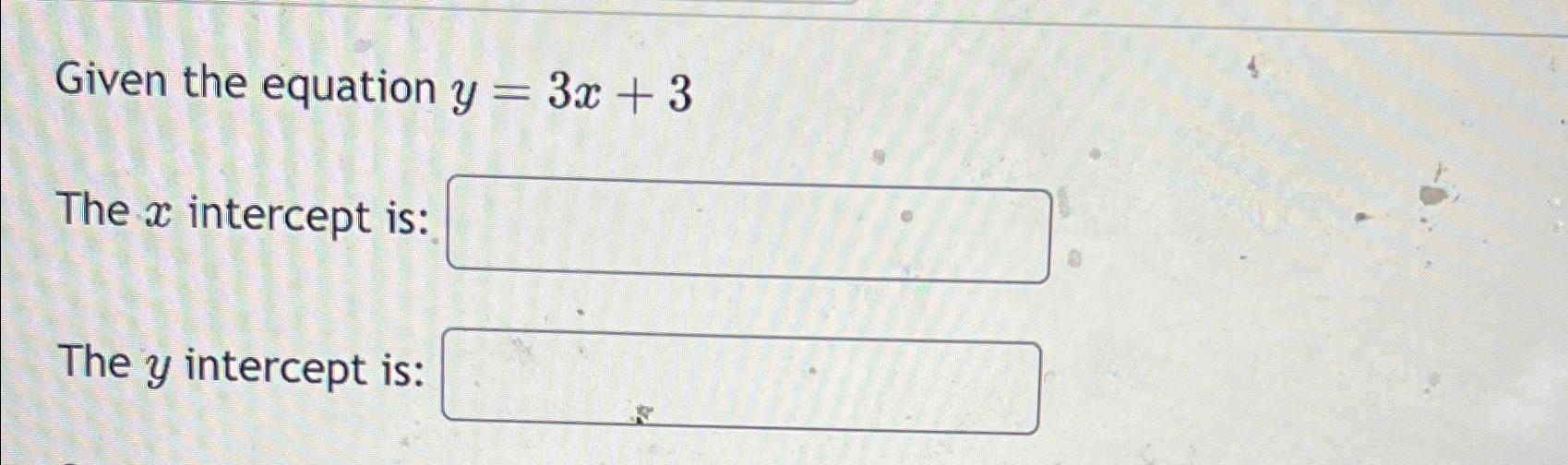Solved Given the equation y=3x+3The x ﻿intercepThe y | Chegg.com