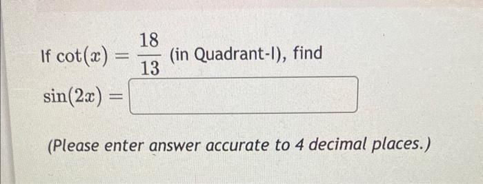 Solved If cot(x)=1318 (in Quadrant-I), find sin(2x)= (Please | Chegg.com
