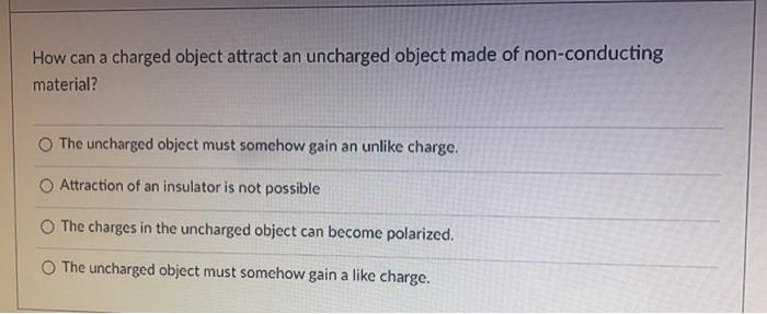 Solved How can a charged object attract an uncharged object | Chegg.com