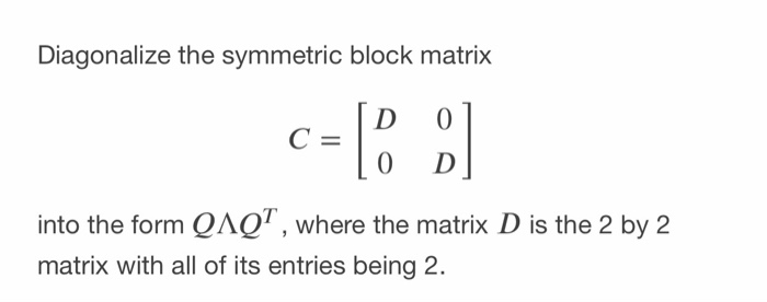 Solved Diagonalize the symmetric block matrix D С [.. 0 D | Chegg.com