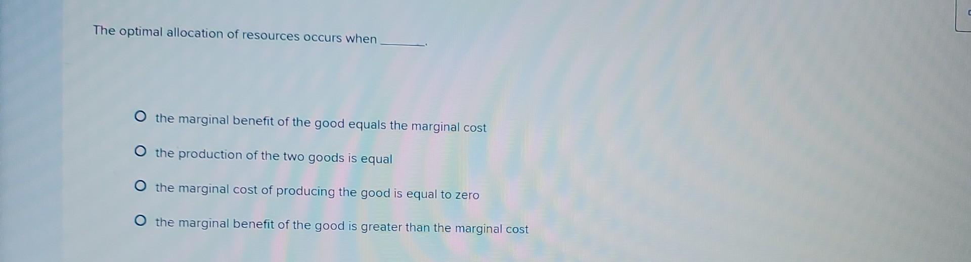 Solved The optimal allocation of resources occurs whenthe | Chegg.com