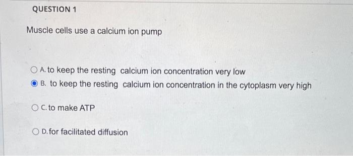 Solved Muscle cells use a calcium ion pump A. to keep the | Chegg.com