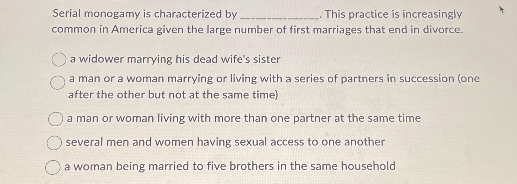 Solved Serial monogamy is characterized byThis practice is | Chegg.com