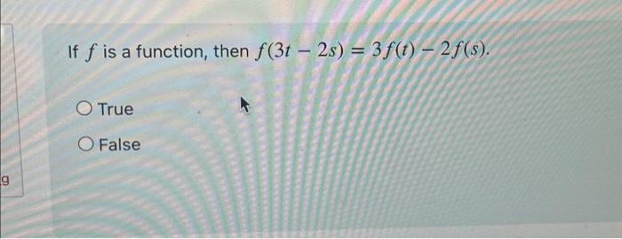 Solved g If f is a function, then f(3t - 2s) = 3f(t)- 2f(s). | Chegg.com