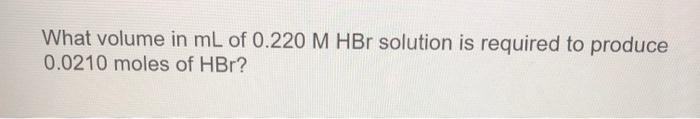 Solved What volume in mL of 0.220 M HBr solution is required | Chegg.com