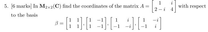 Solved 5. [6 marks ] In M2×2(C) find the coordinates of the | Chegg.com