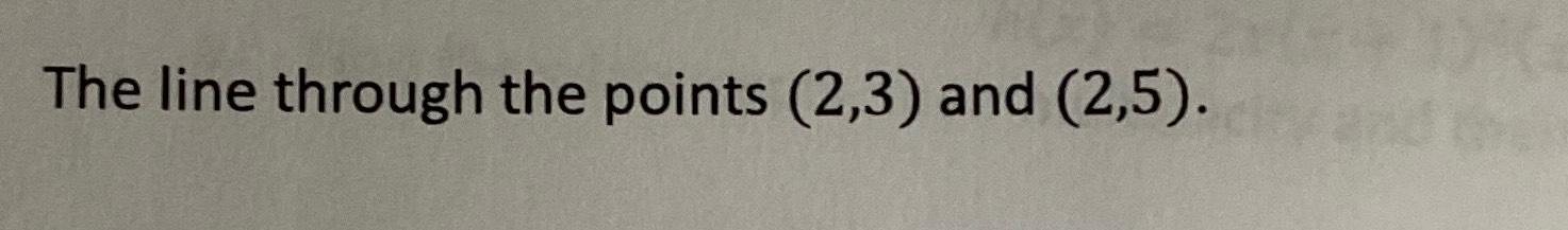 Solved The line through the points (2,3) ﻿and (2,5). | Chegg.com