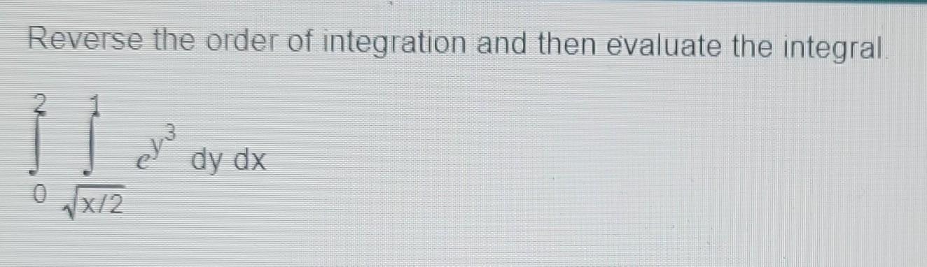Solved Reverse the order of integration and then evaluate | Chegg.com