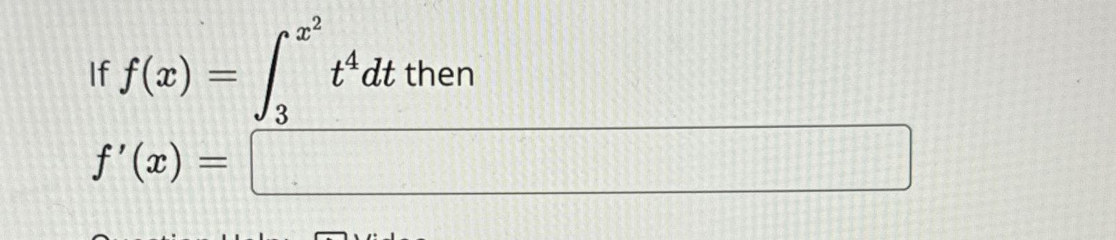 Solved If f(x)=∫3x2t4dt ﻿thenf'(x)= | Chegg.com