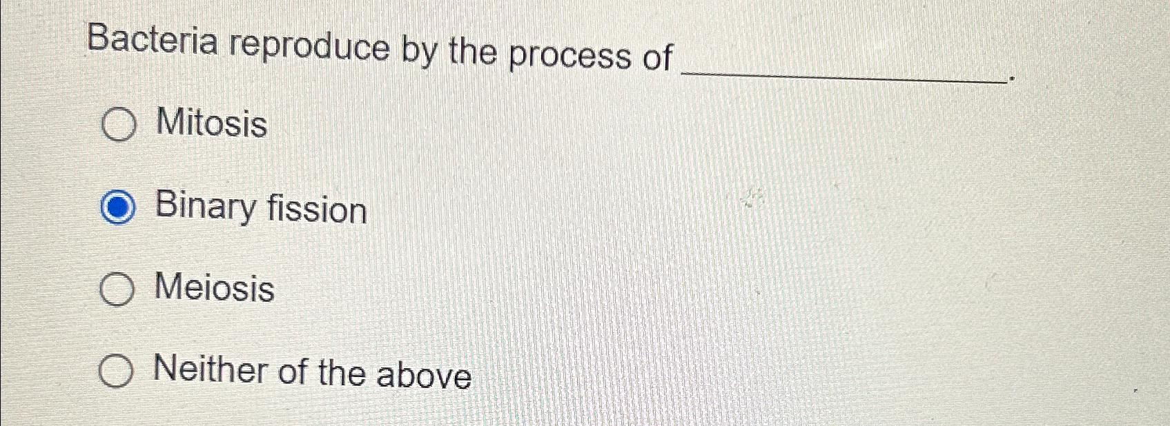 Solved Bacteria reproduce by the process ofMitosisBinary | Chegg.com