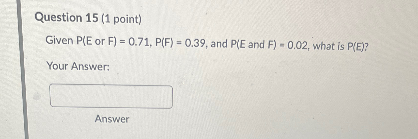 Solved Question 15 (1 point)Given P(E)=0.21, P(F)=0.43 , | Chegg.com Solved Question 15 (1 point)Given P(E)=0.21, P(F)=0.43 , | Chegg.com