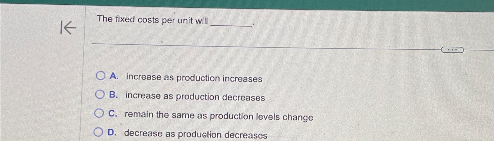 Solved The fixed costs per unit willA. ﻿increase as | Chegg.com