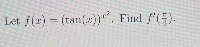 Solved f(x)=(tan(x))x2. Find f′(4π) | Chegg.com