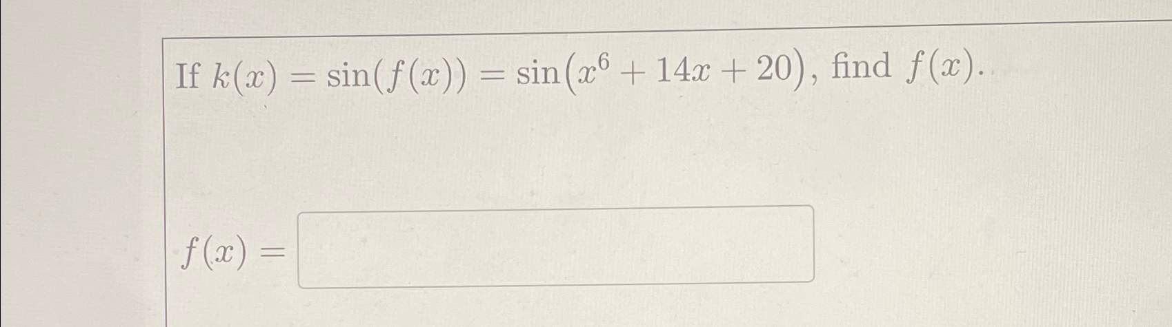 Solved If k(x)=sin(f(x))=sin(x6+14x+20), ﻿find f(x)f(x)= | Chegg.com