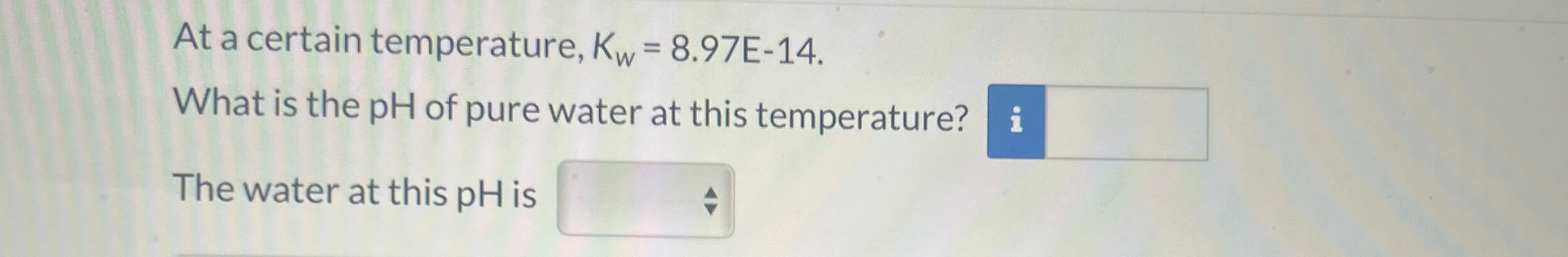 Solved At a certain temperature, Kw=8.97E-14.What is the pH | Chegg.com