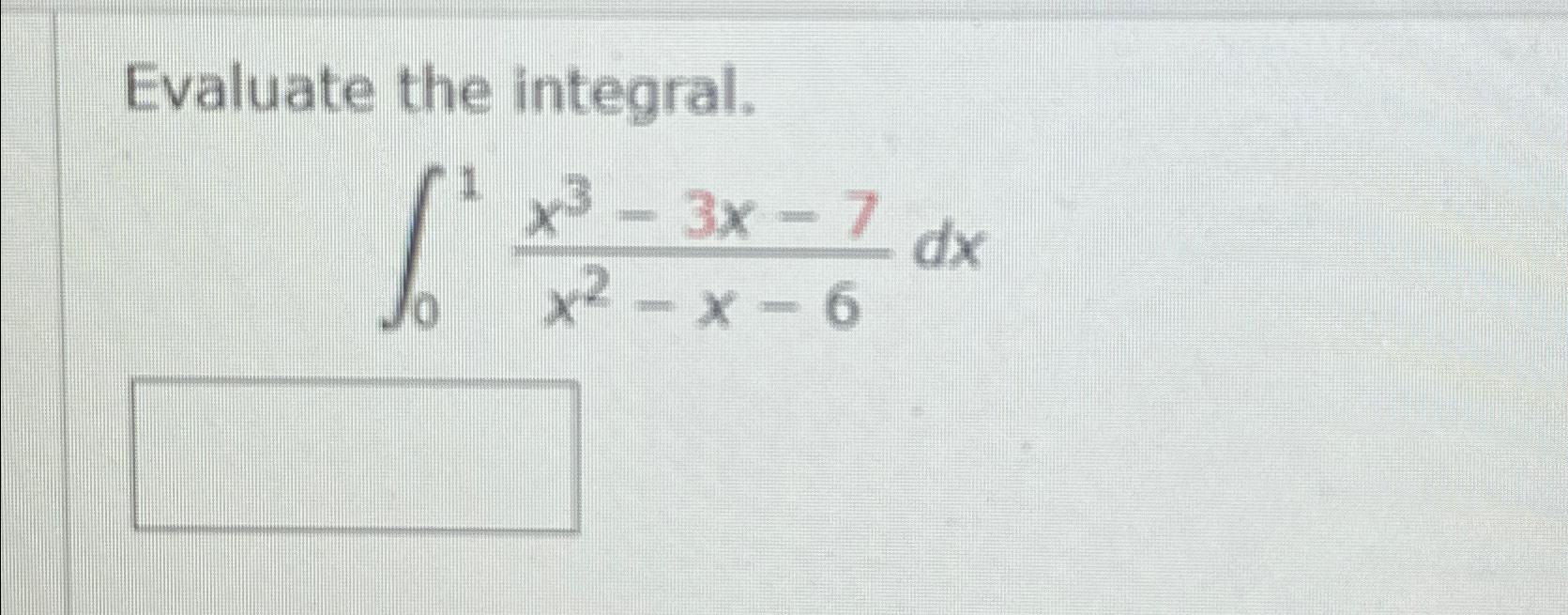 Solved Evaluate the integral.∫01x3-3x-7x2-x-6dx | Chegg.com