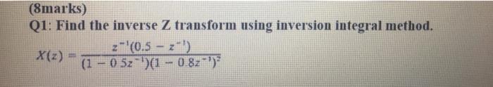 Solved (8marks) Q1: Find the inverse Z transform using | Chegg.com