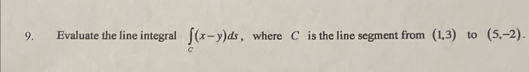 Solved Evaluate the line integral ∫C﻿(x-y)ds, ﻿where C ﻿is | Chegg.com