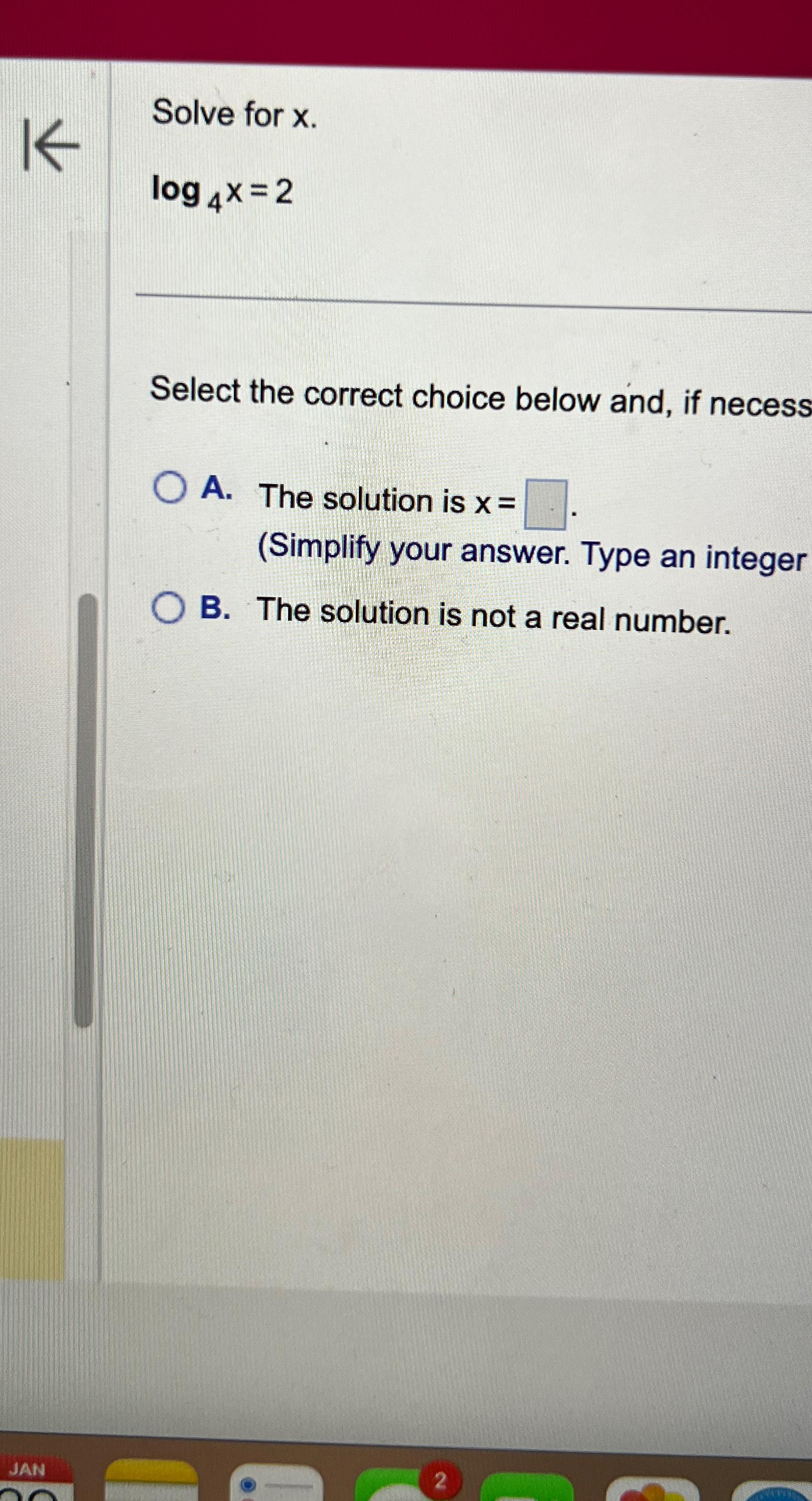 Solved Solve for x.log4x=2Select the correct choice below | Chegg.com
