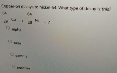 Solved Copper-64 ﻿decays to nickel-64. ﻿What type of decay | Chegg.com
