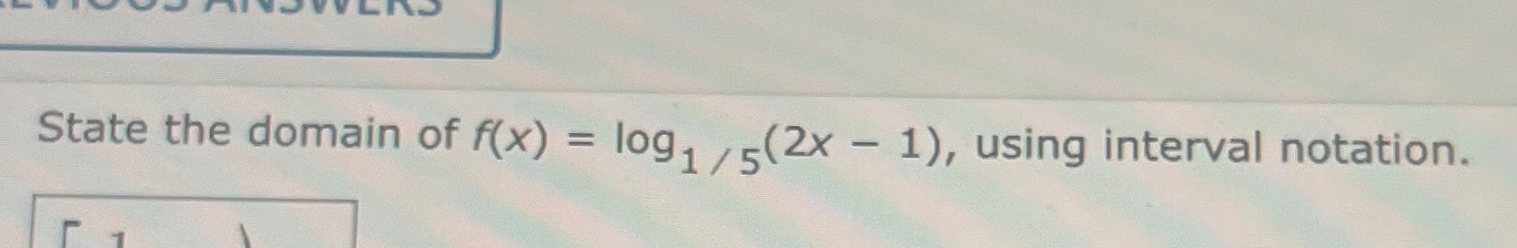 Solved State the domain of f(x)=log15(2x-1), ﻿using interval | Chegg.com