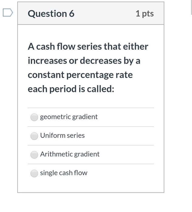 Solved Question 6 1 pts A cash flow series that either | Chegg.com