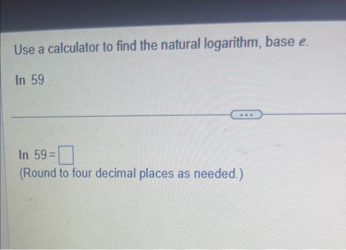 Solved Use a calculator to find the natural logarithm, base | Chegg.com
