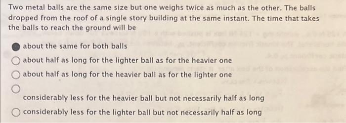 Solved Two metal balls are the same size but one weighs | Chegg.com