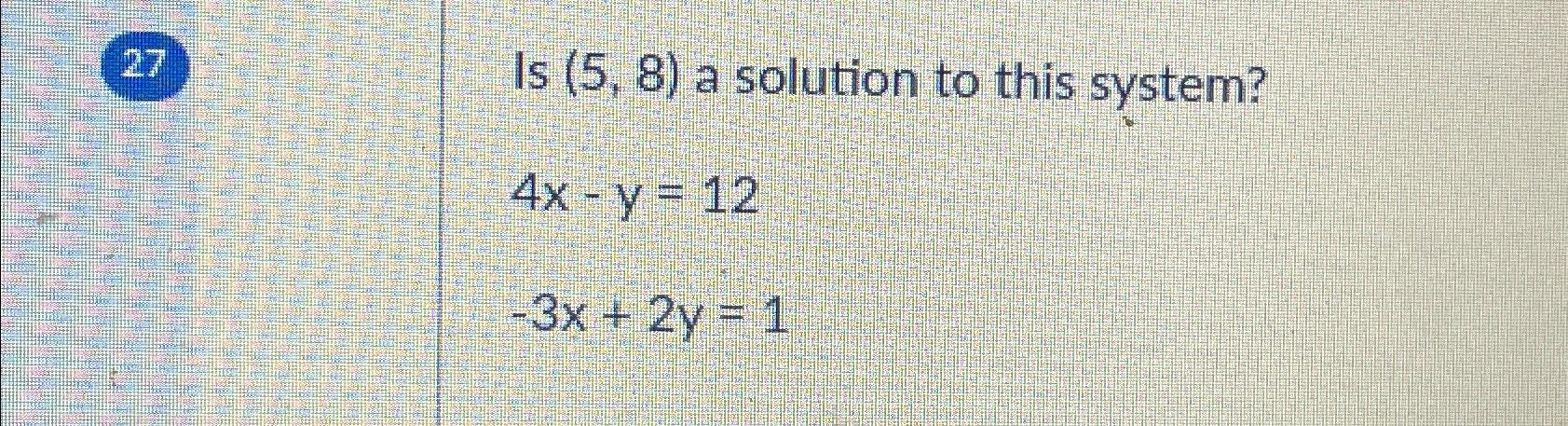 Solved 27 ﻿Is (5,8) ﻿a solution to this | Chegg.com