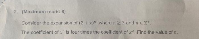 Solved [Maximum mark: 8 ] Consider the expansion of (2+x)n, | Chegg.com