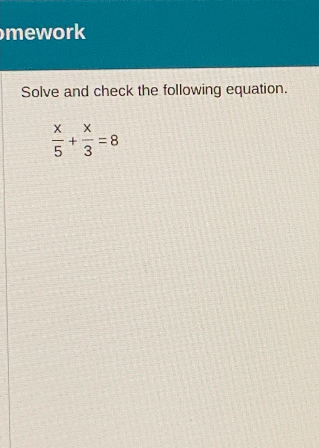 Solved meworkSolve and check the following equation.x5+x3=8 | Chegg.com