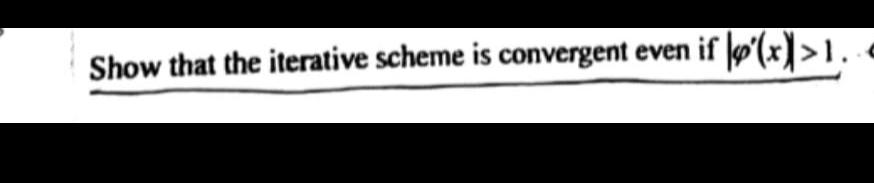 Show that the iterative scheme is convergent even if | Chegg.com