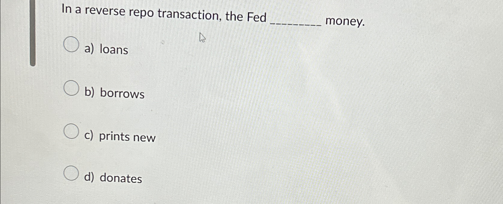 Solved In a reverse repo transaction, the Fed ﻿money. ﻿a) | Chegg.com