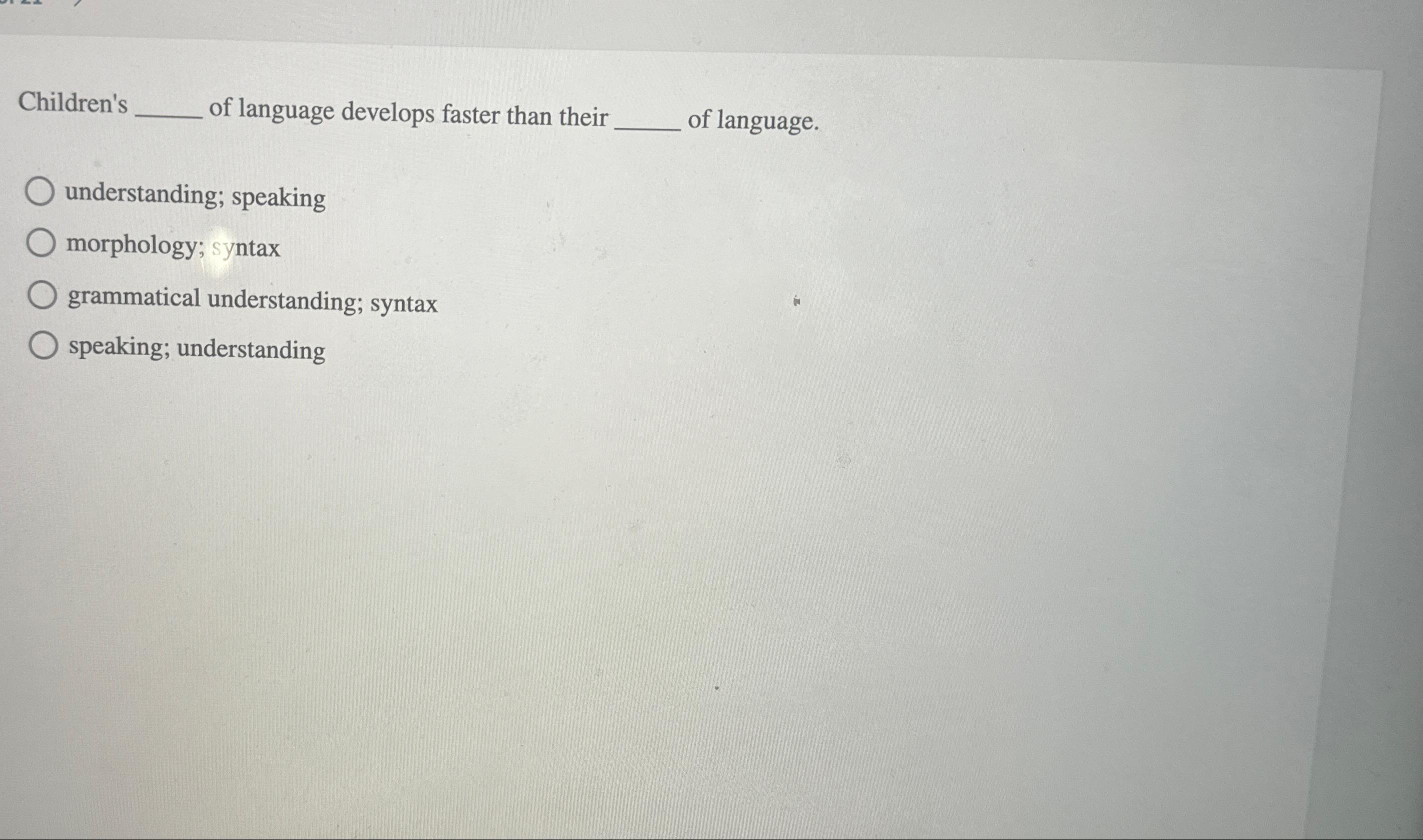Solved Children'sof language develops faster than theirof | Chegg.com