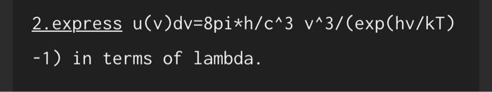 Solved 2. express u(v)dv=8pi∗h/c∧3v∧3/(exp(hv/kT) -1) in | Chegg.com