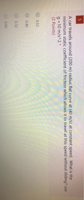 Solved 5 A car travels around (200 m) radius flat curve at | Chegg.com