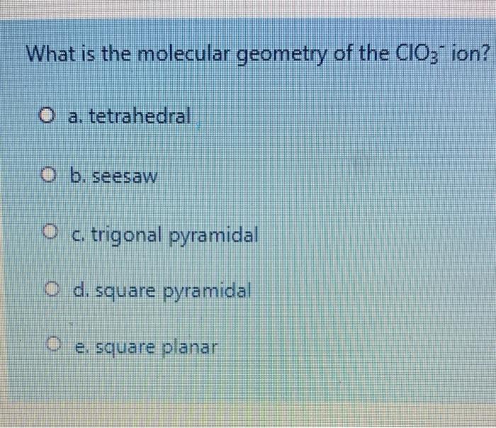 Solved What is the molecular geometry of the CIO3- ion? O a, | Chegg.com