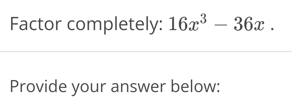 Solved Factor completely: 16x3-36x.Provide your answer | Chegg.com