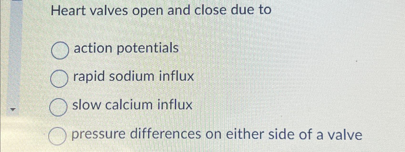 Solved Heart valves open and close due toaction | Chegg.com