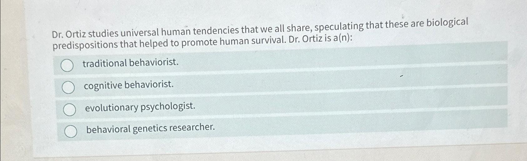 Solved Dr. ﻿Ortiz studies universal human tendencies that we | Chegg.com