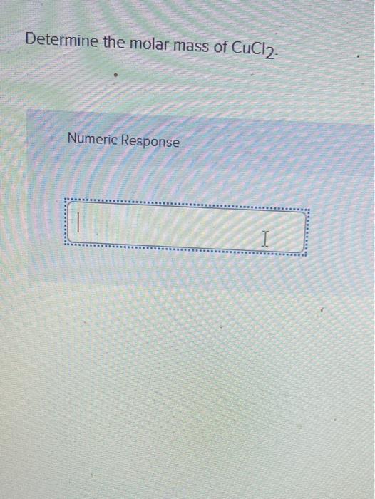 Solved Determine the molar mass of CuCl2- Numeric Response I | Chegg.com