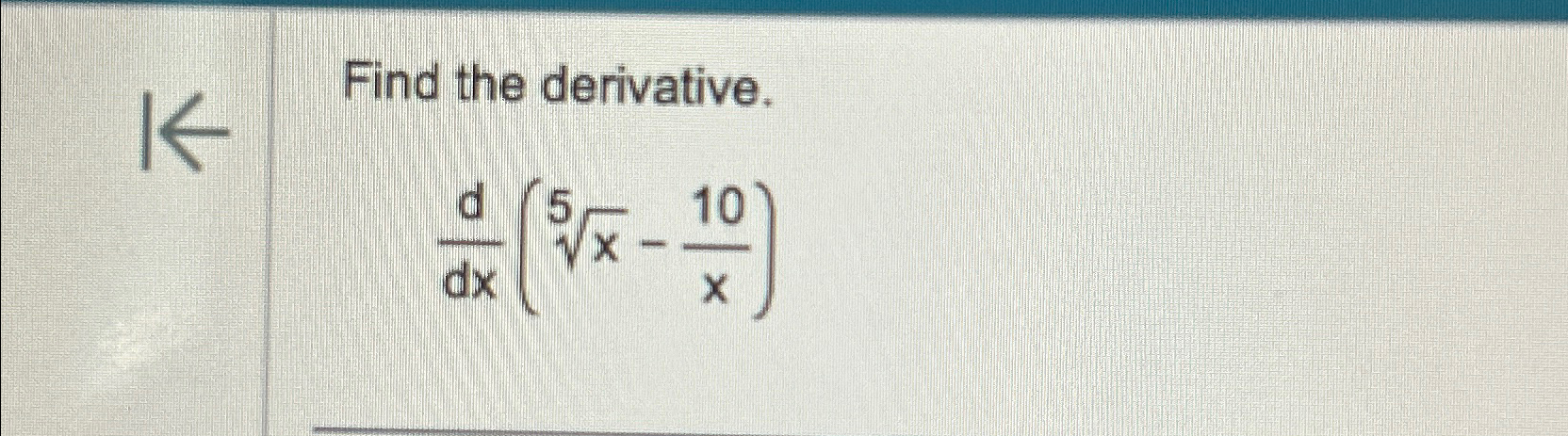 Solved Find the derivative.ddx(x5-10x) | Chegg.com