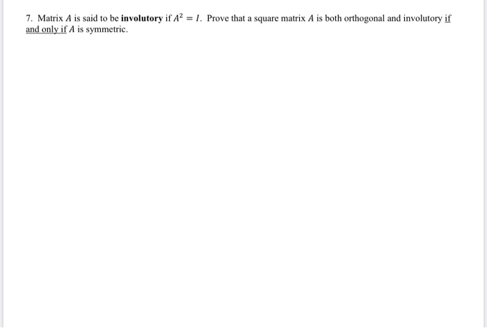 Solved 7. Matrix A is said to be involutory if A² = 1. Prove | Chegg.com