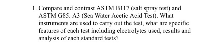 Solved 1. Compare and contrast ASTM B117 (salt spray test) | Chegg.com